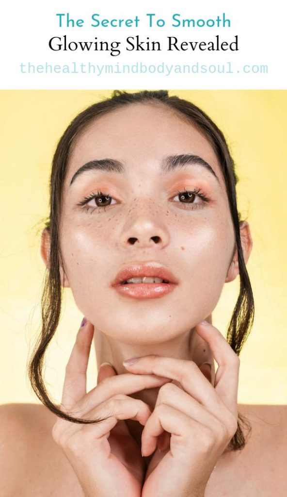 The Secret To Smooth Glowing Skin Revealed - The Healthy Mind Body and Soul